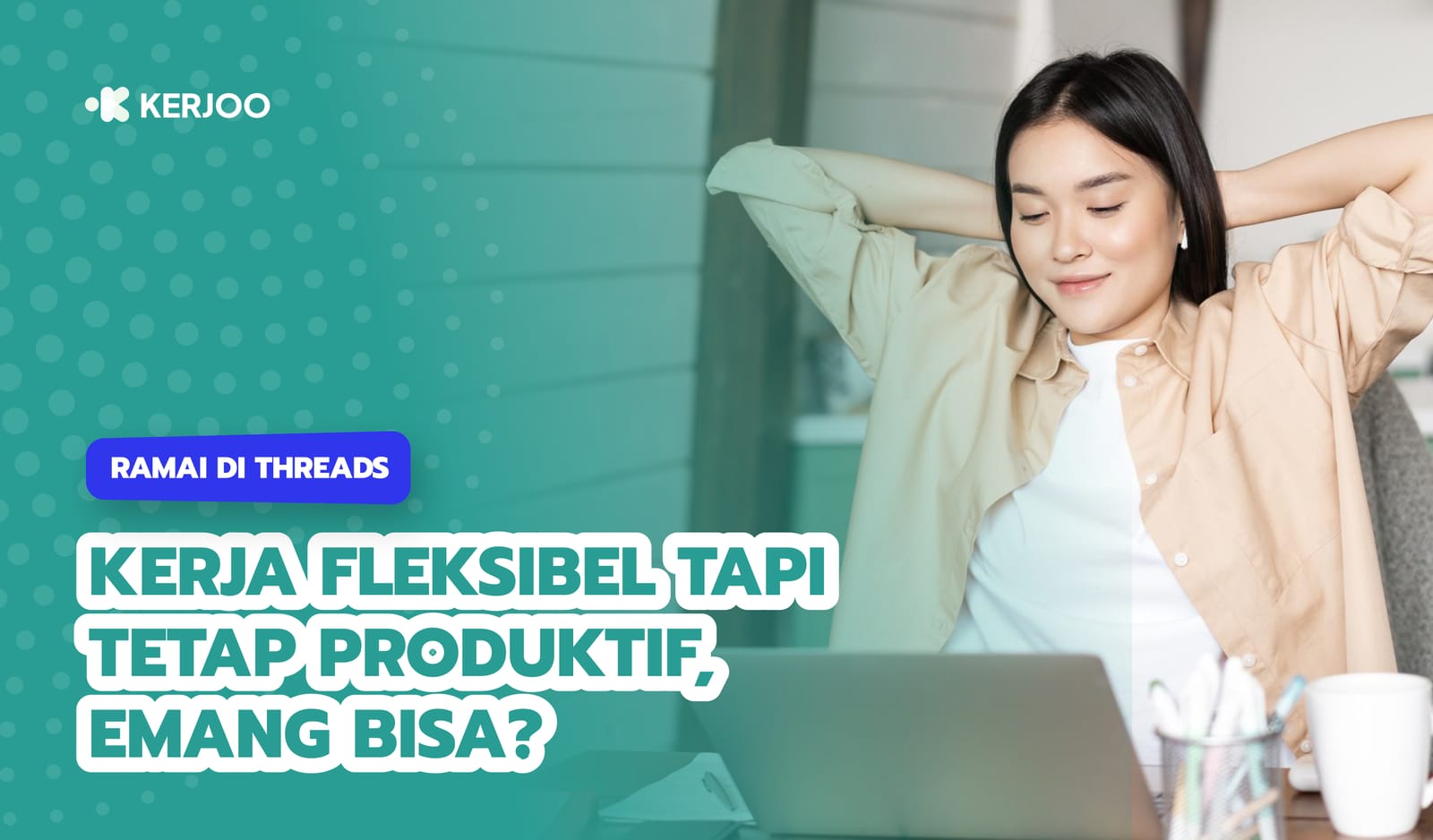 Kerja Fleksibel Tapi Tetap Produktif, Emang Bisa? | Kerjoo